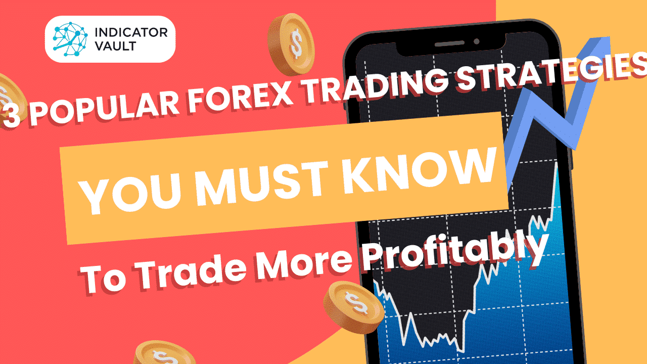 3 Popular Forex Trading Strategies To Trade More Profitably - Indicator Vault Blog