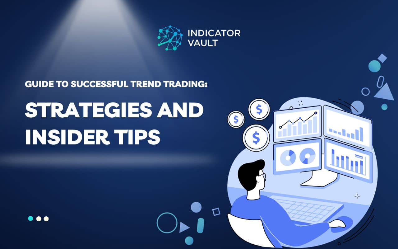 Guide To Successful Trend Trading: Strategies And Insider Tips - Indicator Vault Blog